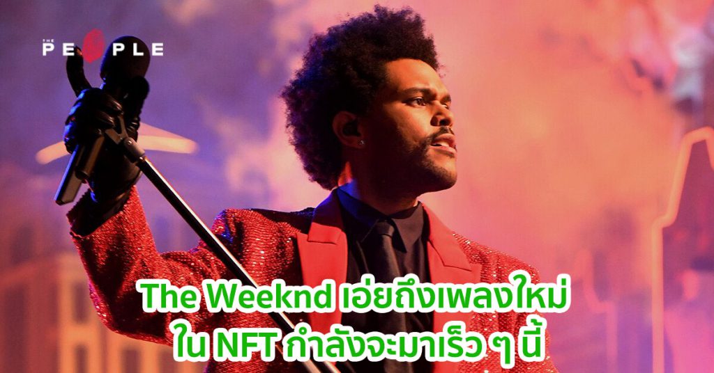 The Weeknd เอ่ยถึงเพลงใหม่ ใน NFT กำลังจะมาเร็ว ๆ นี้ - Bitcoin Addict